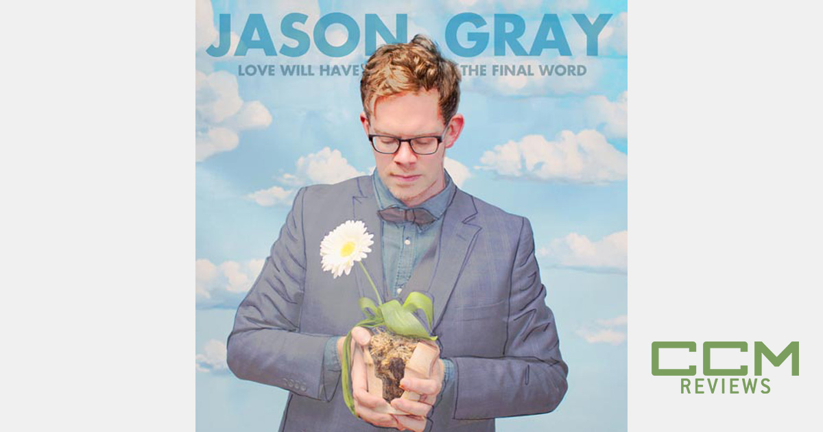 Jason Gray: ‘Love Will Have the Final Word’ album review – CCM Magazine