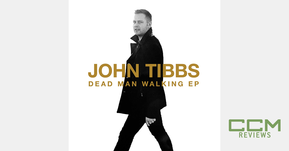 John Tibbs – ‘Dead Man Walking EP’ album review – CCM Magazine