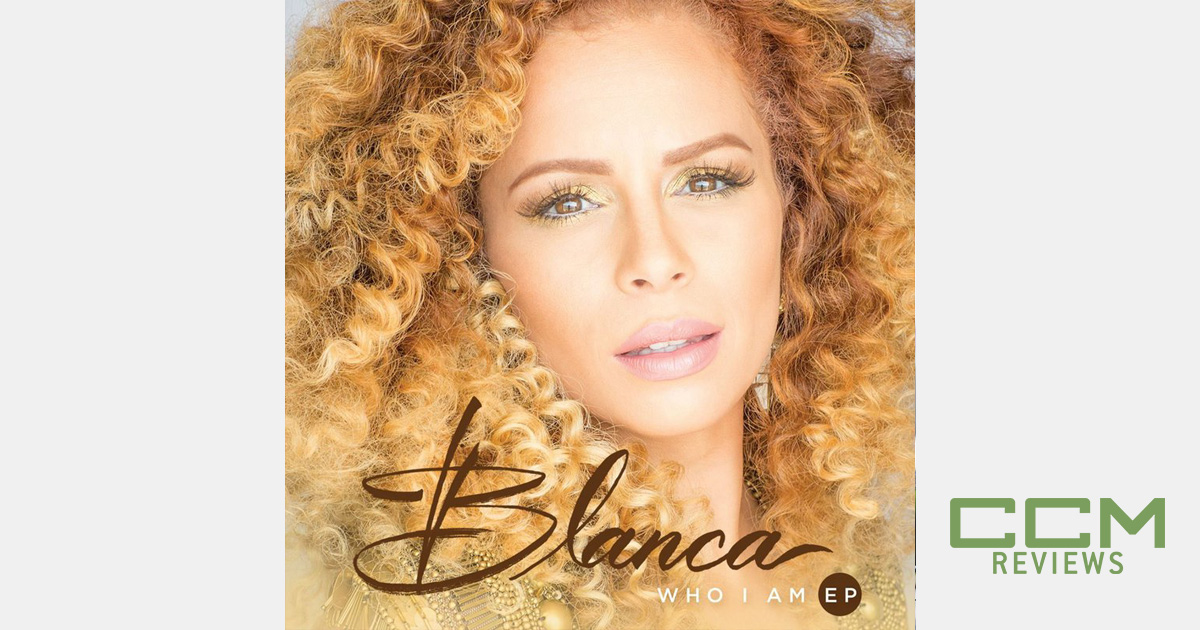 Blanca: ‘Who I am EP’ album review – CCM Magazine