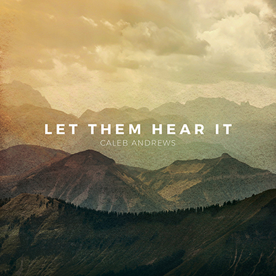 Caleb Andrews 'Let Them Hear It' | CCM Magazine