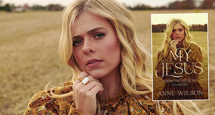 Anne Wilson to Release Debut Book ‘My Jesus: from Heartache to Hope ...
